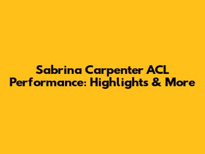 Sabrina Carpenter ACL Performance: Highlights & More